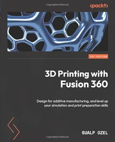 3D Printing with Fusion 360: Design for additive manufacturing, and ...