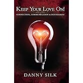 Keep Your Love On: Connection Communication And Boundaries: Danny Silk ...