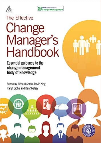 The Effective Change Manager's Handbook: Essential Guidance to the Change Management Body of ...