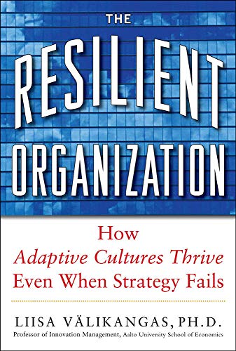 The Resilient Organization: How Adaptive Cultures Thrive Even When ...