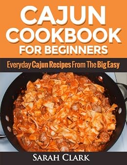 Cajun Cookbook for Beginners Everyday Cajun Recipes From The Big Easy ...