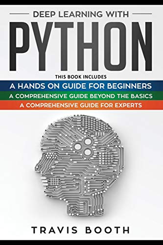Deep Learning With Python: 3 Books in 1: A Hands-On Guide for Beginners ...