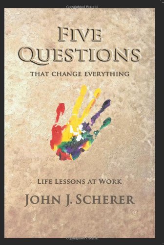 Five Questions That Change Everything: Life Lessons At Work: John ...