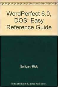 WordPerfect 6.0, DOS: Easy Reference Guide: Rick Sullivan ...