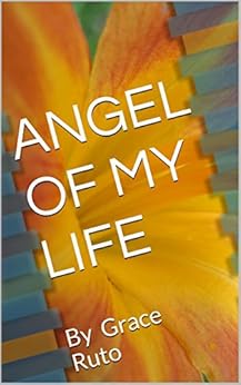ANGEL OF MY LIFE - Kindle edition by GRACE RUTO. Religion ...