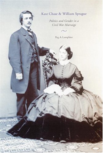 Kate Chase and William Sprague: Politics and Gender in a Civil War ...