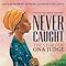 Never Caught, the Story of Ona Judge: George and Martha Washington's ...