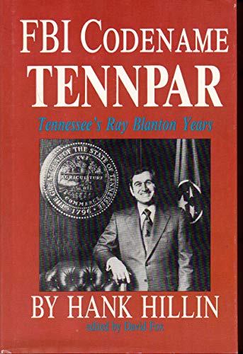 FBI Codename Tennpar: Tennessee's Ray Blanton Years: Hillin, Hank, Fox ...