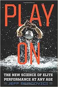 Play On: The New Science of Elite Performance at Any Age: Bercovici ...