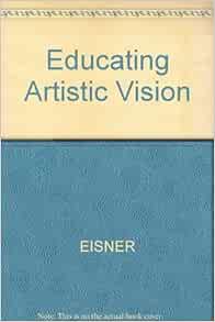 Educating Artistic Vision: EISNER, Eisner, Elliot, W.: 9780614309034 ...