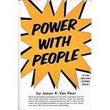 Power with People: How to Handle Just About Anyone to Accomplish Just ...