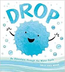 Drop: An Adventure through the Water Cycle: Moon, Emily Kate ...