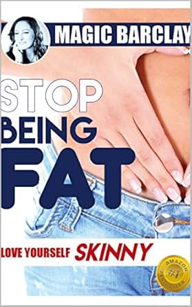 Stop being FAT: Love yourself skinny: An easy approach to achieving ...