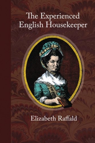 The Experienced English Housekeeper: Raffald, Elizabeth: 9781948837057 ...