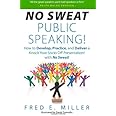 "No Sweat Public Speaking!": How to Develop, Practice and Deliver a ...