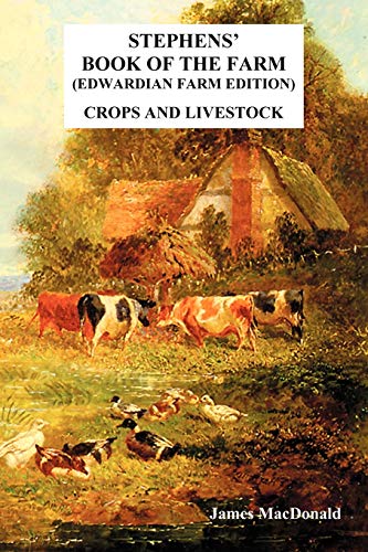 Stephens' Book of the Farm Edwardian Farm Edition: Crops and Livestock ...