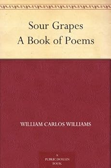 Amazon.com: Sour Grapes A Book of Poems eBook: William Carlos Williams ...