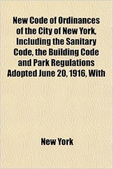 New Code of Ordinances of the City of New York, Including the Sanitary ...