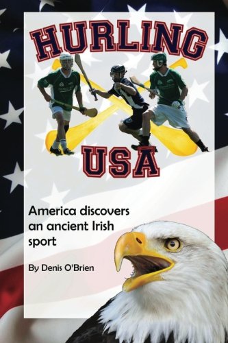 Hurling USA: America Discovers an Ancient Irish Sport: O'Brien, Denis ...