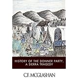 History of the Donner Party, a Tragedy of the Sierra: McGlashan, C. F ...