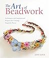 The Art of Beadwork: Techniques and Inspirational Projects for Creating ...