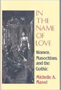 In the Name of Love: Women, Masochism, and the Gothic (Reading Women ...