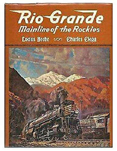 Rio Grande: Mainline of the Rockies: Lucius Morris Beebe, Charles Clegg ...