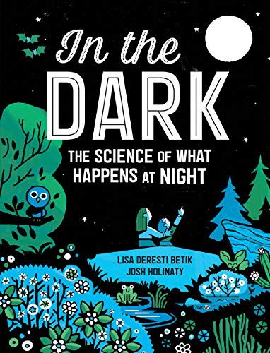 In the Dark: The Science of What Happens at Night: Betik, Lisa Deresti ...