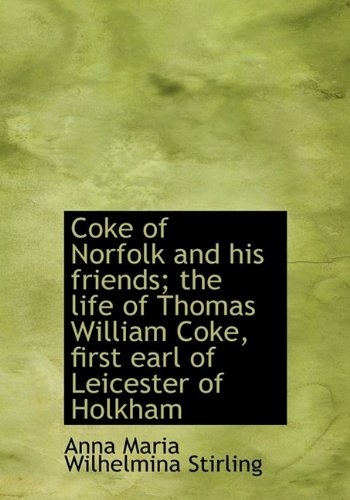 Coke of Norfolk and His Friends; The Life of Thomas William Coke, First ...