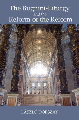 The Bugnini Liturgy and the Reform of the Reform: Laszlo Dobszay ...
