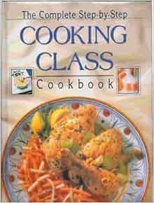 Complete Step By Step Cooking Class Cookbook: Publications Interna ...
