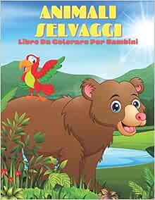 ANIMALI SELVAGGI - Libro Da Colorare Per Bambini (Italian Edition ...