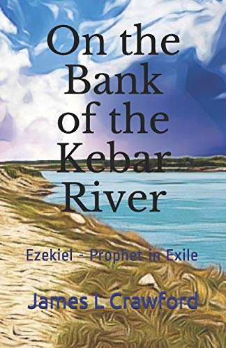 On the Bank of the Kebar River: Ezekiel - Prophet in Exile: Crawford ...
