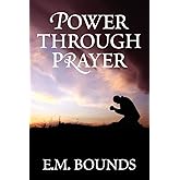 Power Through Prayer: Bounds, E. M.: 9780883681176: Amazon.com: Books