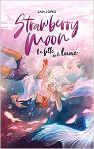 Strawberry Moon - La fille de la lune: Lopez, Laia, Faoro, Sandrine ...