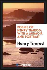 Poems of Henry Timrod; with a memoir and portrait: Timrod, Henry ...