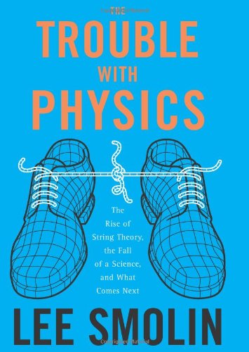 The Trouble With Physics: The Rise of String Theory, the Fall of a ...