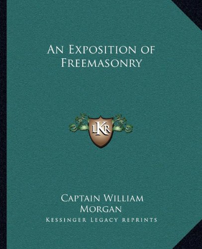An Exposition of Freemasonry: Morgan, Captain William: 9781162577166 ...