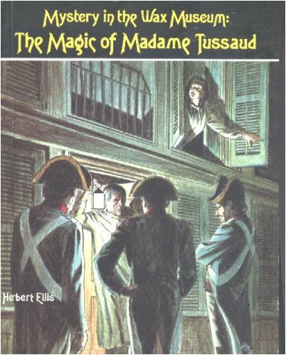 Mystery in the Wax Museum: The Magic of Madame Tussaud: Ellis, Herbert ...