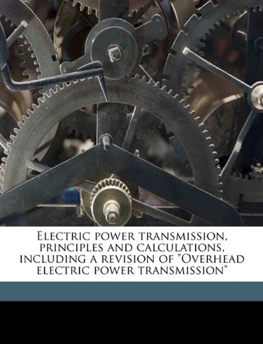 Electric power transmission, principles and calculations, including a ...