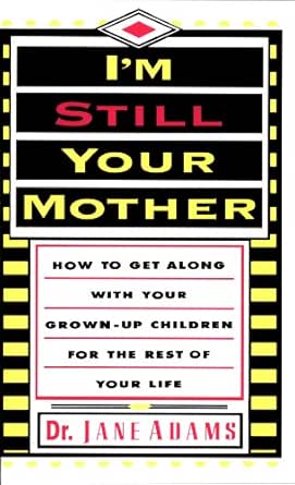 Amazon.com: I'm Still Your Mother: How to Get Along With Your Grown-Up ...