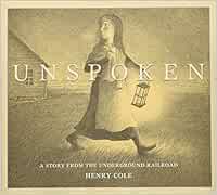 Unspoken: A Story From the Underground Railroad: Cole, Henry, Cole ...