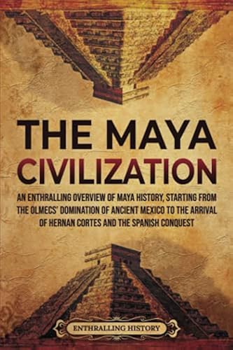 The Maya Civilization: An Enthralling Overview of Maya History ...
