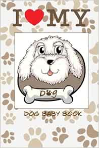I Love My Dog Baby Book: Baby scrapbook for your dog. Create memories ...