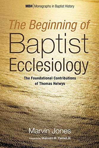 The Beginning of Baptist Ecclesiology: The Foundational Contributions ...