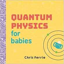 Quantum Physics for Babies (Baby University): Chris Ferrie ...