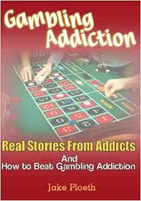 Gambling Addiction: Real Stories From Addicts and How to Beat Gambling ...