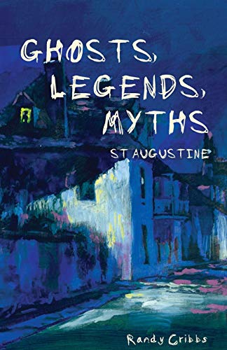 Ghosts, Legends, and Myths: St Augustine: Cribbs, Randy: 9780984990917 ...