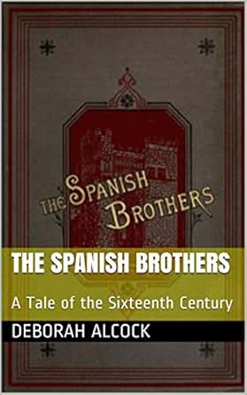 The Spanish Brothers (Annotated): A Tale of the Sixteenth Century ...