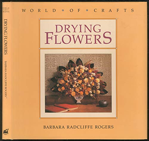 Drying Flowers (World of Crafts): Rogers, Barbara Radcliffe ...